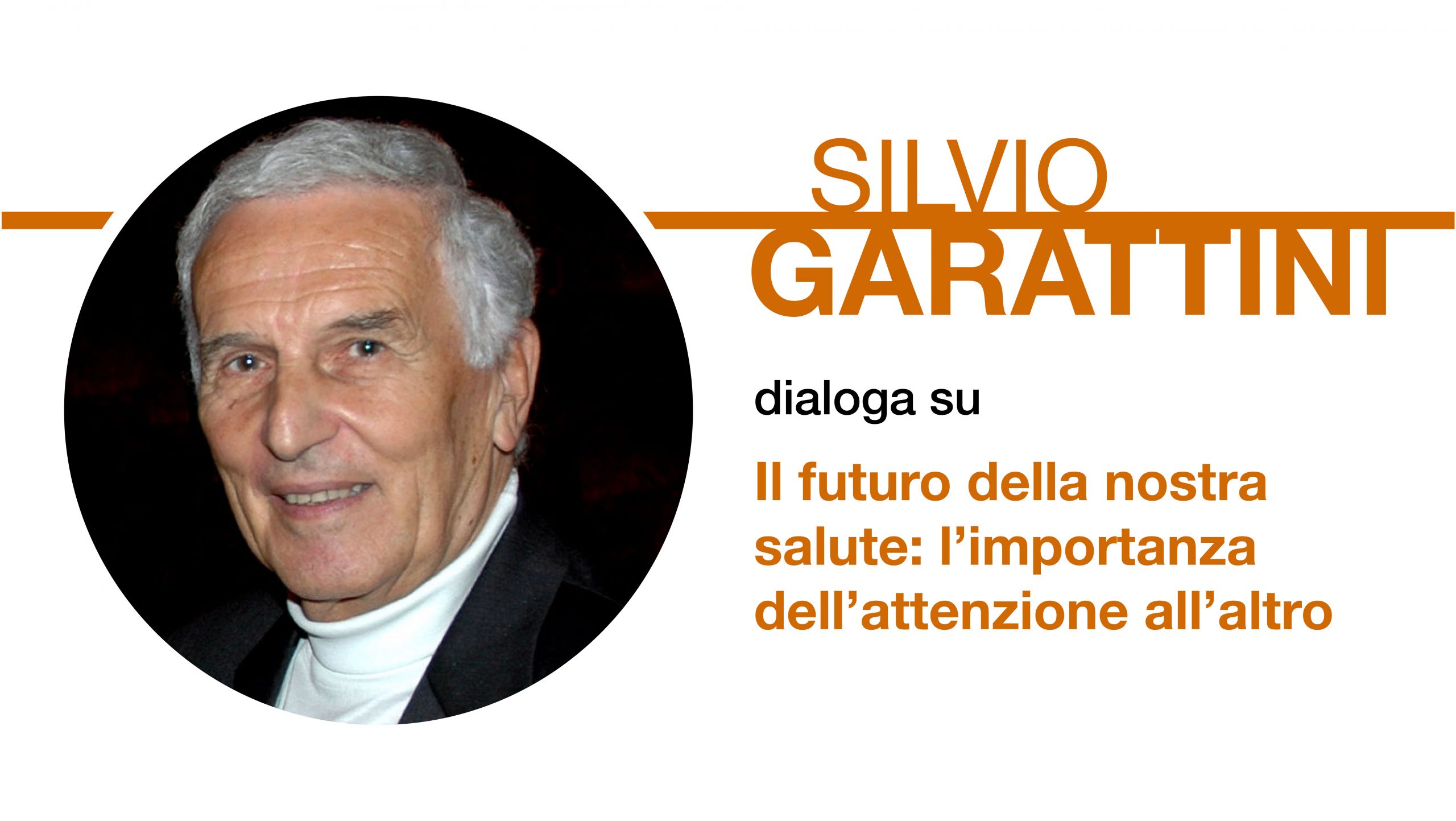 SILVIO GARATTINI dialoga sul tema IL FUTURO DELLA NOSTRA SALUTE: l'importanza dell’attenzione ...